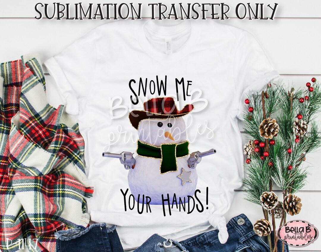 Snow Me Your Hands Sublimation Transfer, Funny Snowman, Sheriff Snowman ...