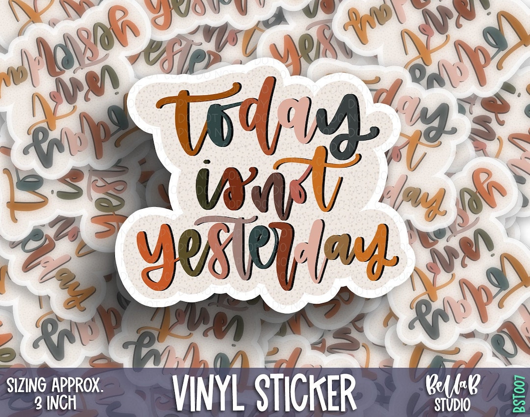 Today is Not Yesterday Vinyl Sticker, Motivational, Mental Health ...