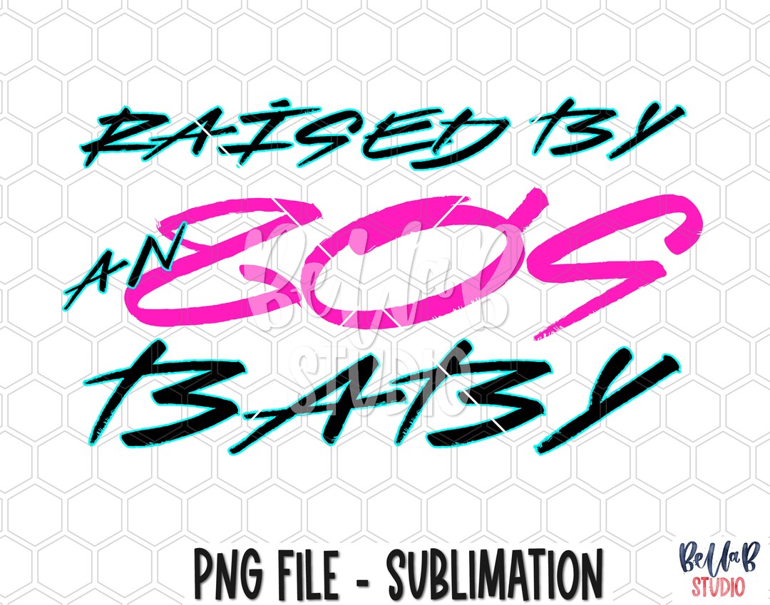 Raised by an 80s Baby PNG Sublimation Design, 80s Retro, 90s Retro ... Raised by an 80s Baby PNG Sublimation Design, 80s Retro, 90s Retro ...