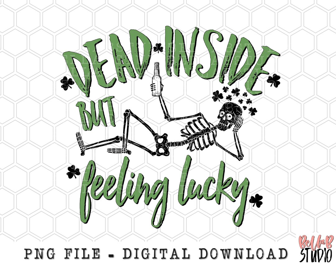 Dead Inside but Feeling Lucky PNG Sublimation, Skeleton, Funny, St ...