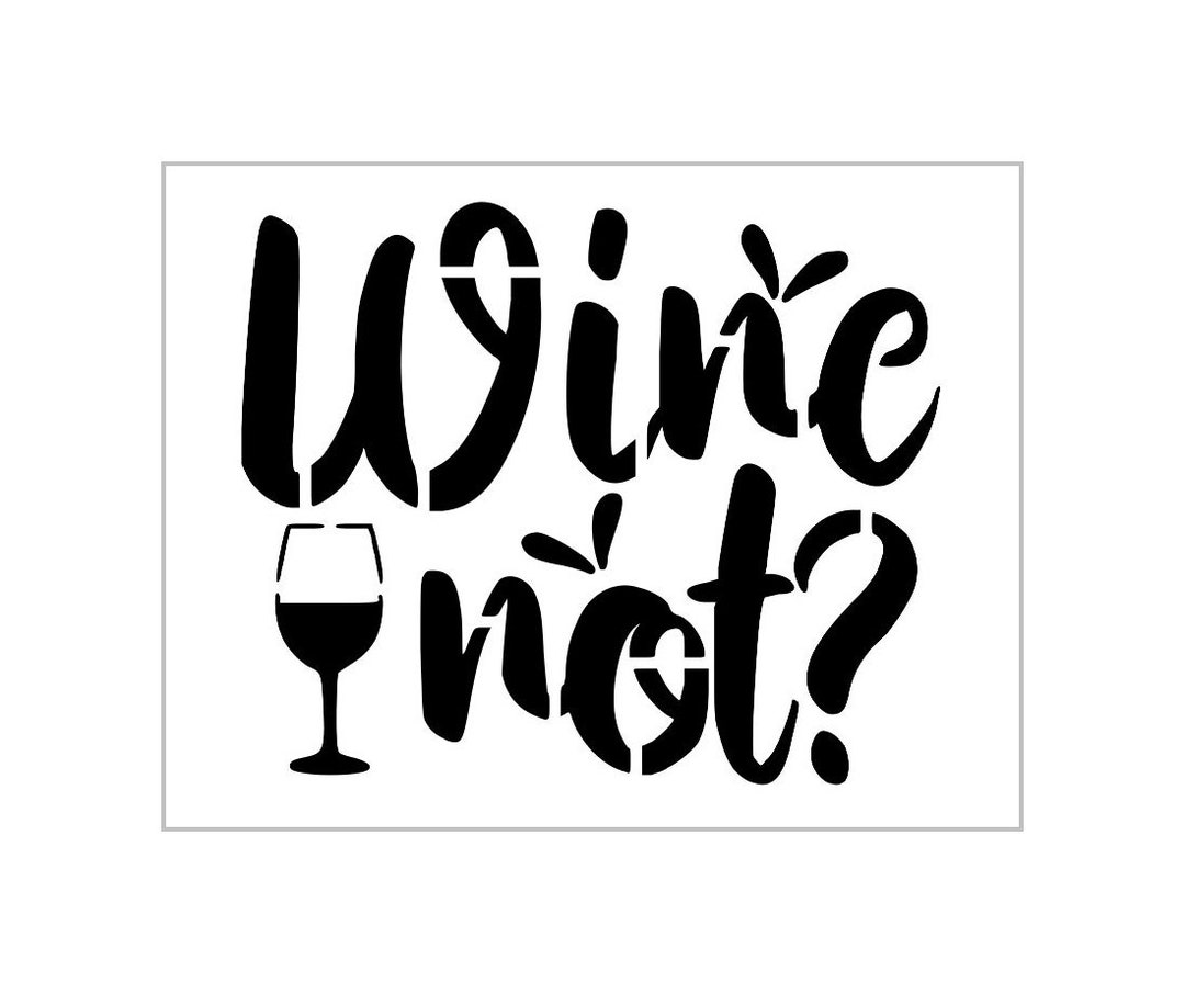 Wine Not Stencil Glass Why Not Saying Quote Reusable Sheet S256 - Etsy