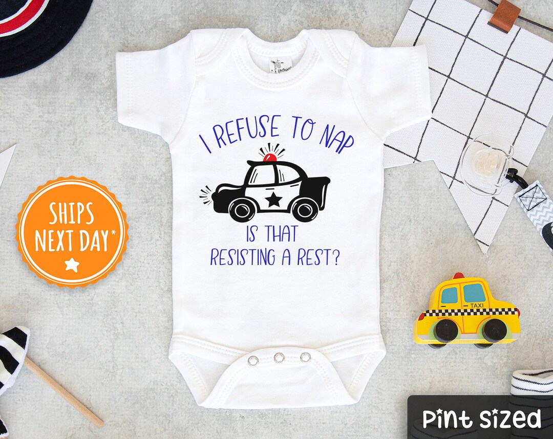 I Refuse to Rest is That Resisting A Rest Baby Onesie® Funny Police ...