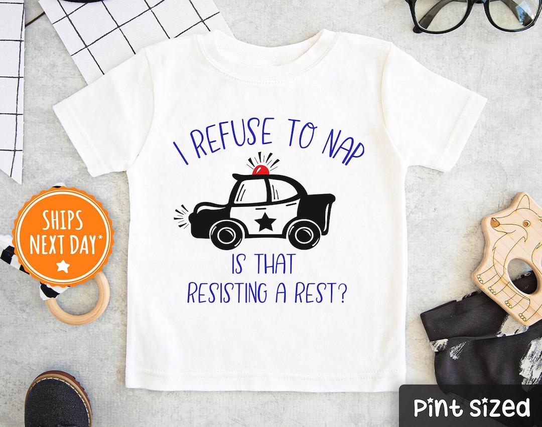 I Refuse to Rest- is That Resisting A Rest Toddler Shirt - Funny Police ...