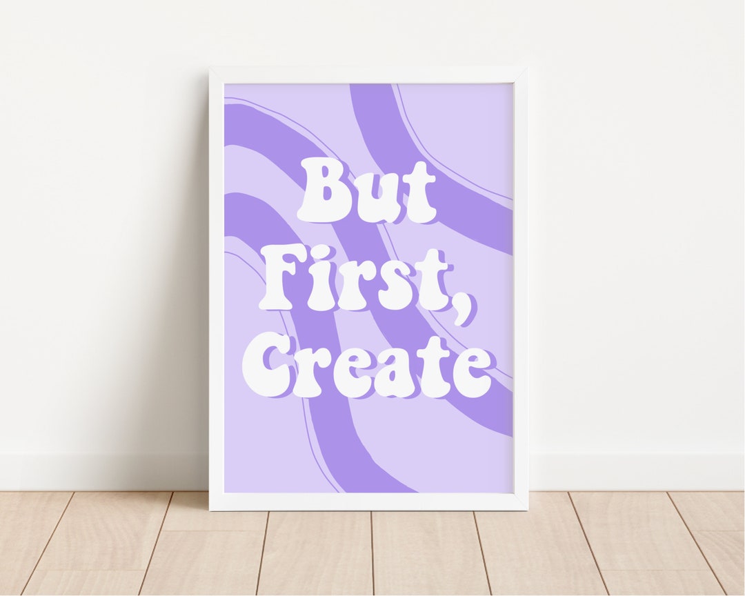 But First Create Art Print - but First Art Print - Purple Art Prints ...