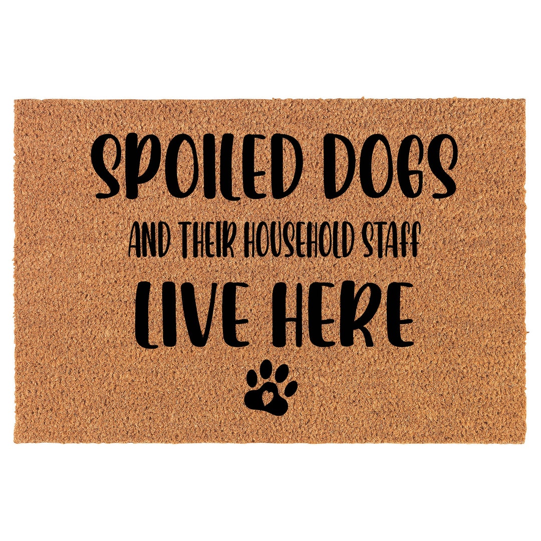 Spoiled Dogs and Their Household Staff Live Here Funny Coir Doormat ...