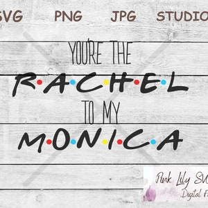 You're the Monica to My Rachel SVG PNG, You're the Rachel to My Monica ...