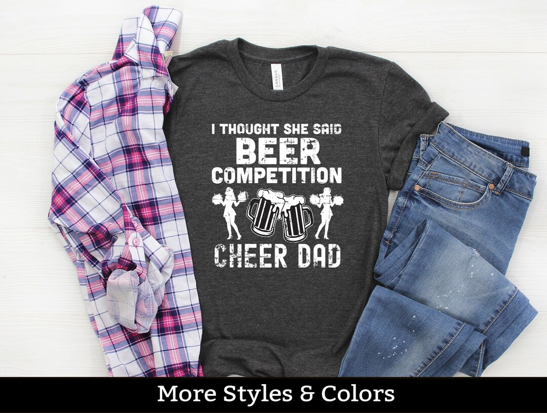 Funny Cheer Dad Shirt, Cheer? I Thought She Said Beer Competition ...