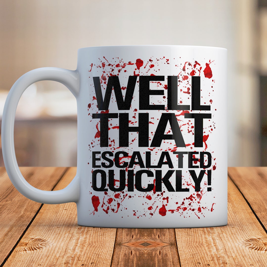 Well That Escalated Quickly Funny Mug, Ceramic Coffee Cup, Funny Office ...