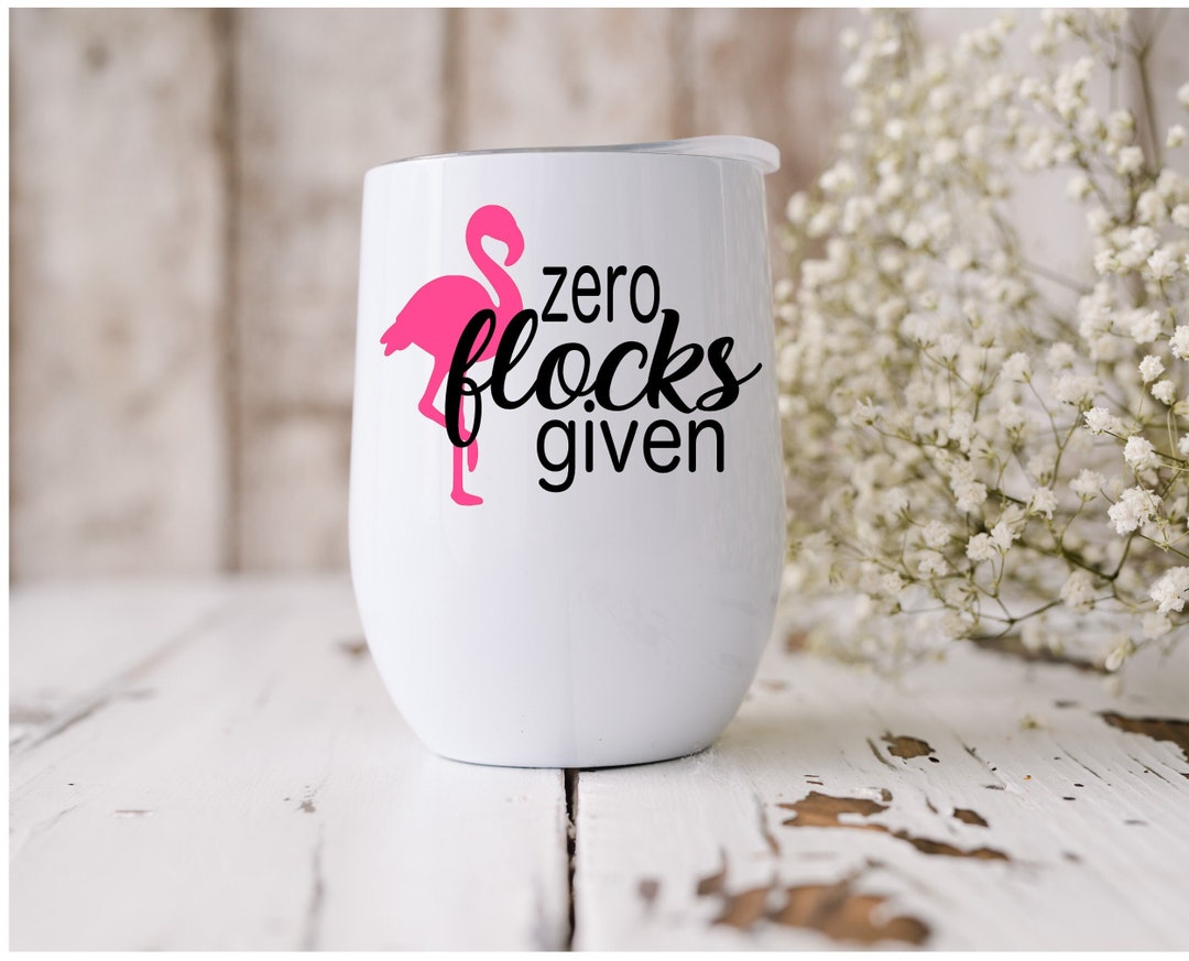 Zero Flocks Given, Flamingo Wine Glass, Flamingo Decal, Wine Time, SVG ...
