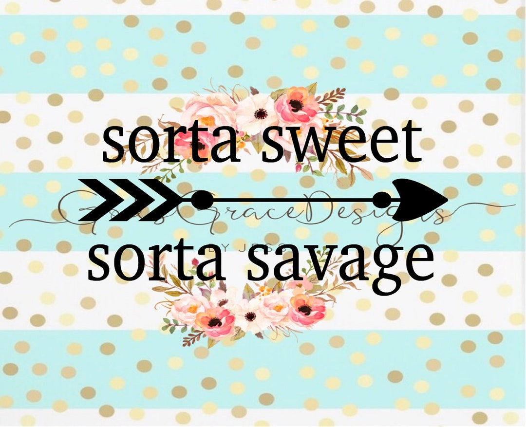Sorta Sweet Sorta Savage - SVG - PNG - Funny - Digital File - Cutting ...