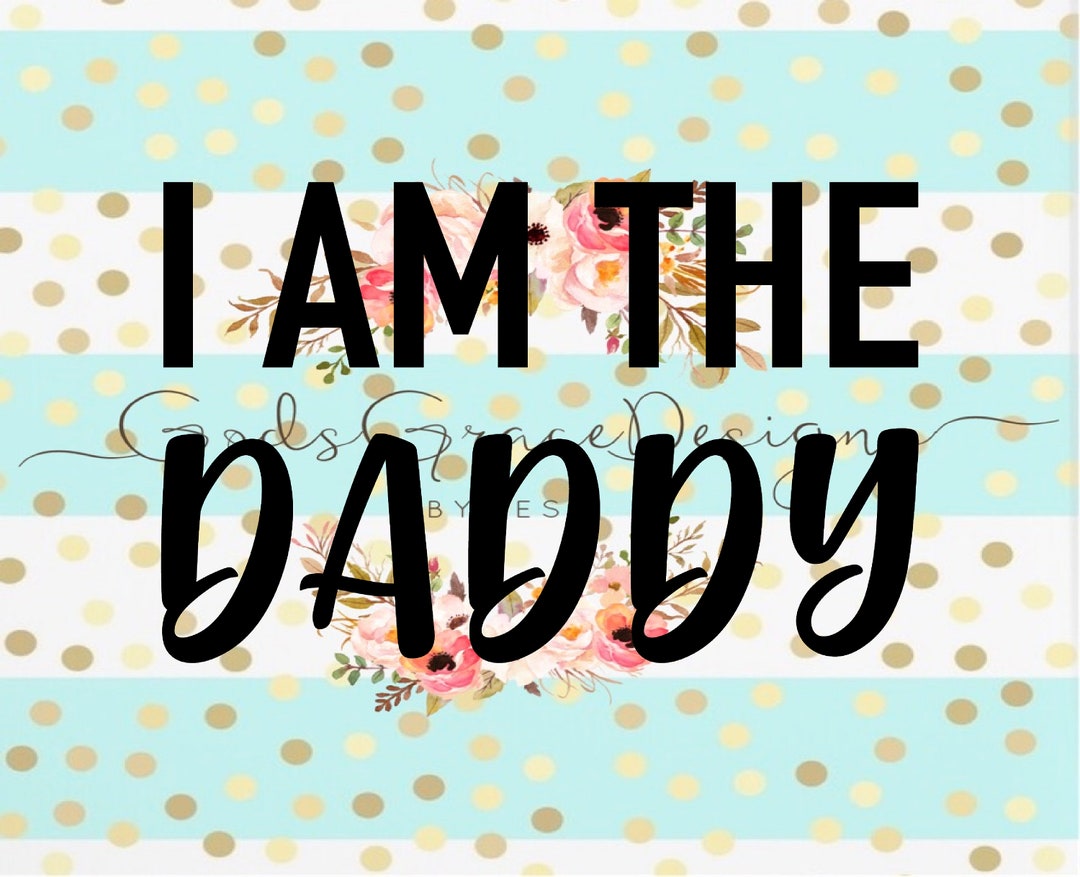 I Am the Daddy - SVG - PNG - Cutting File - Funny Saying - Quote ...
