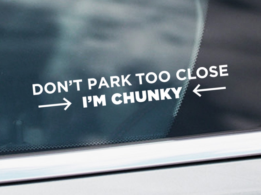 Don't Park Too Close I'm Chunky Car Decal - Funny Car Vinyl Decal - Car ...