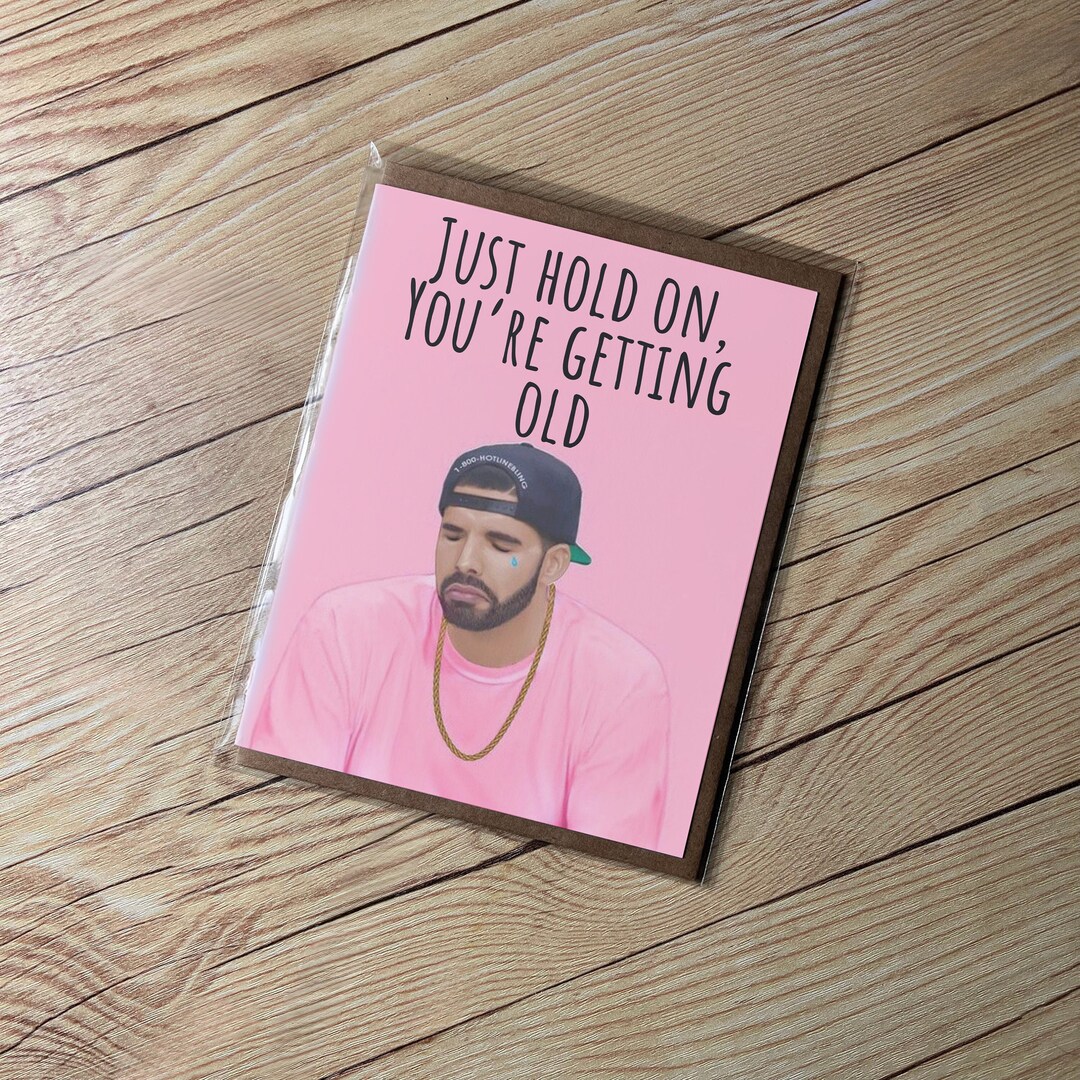 Drake Birthday Card Just Hold on You're Getting Old - Etsy