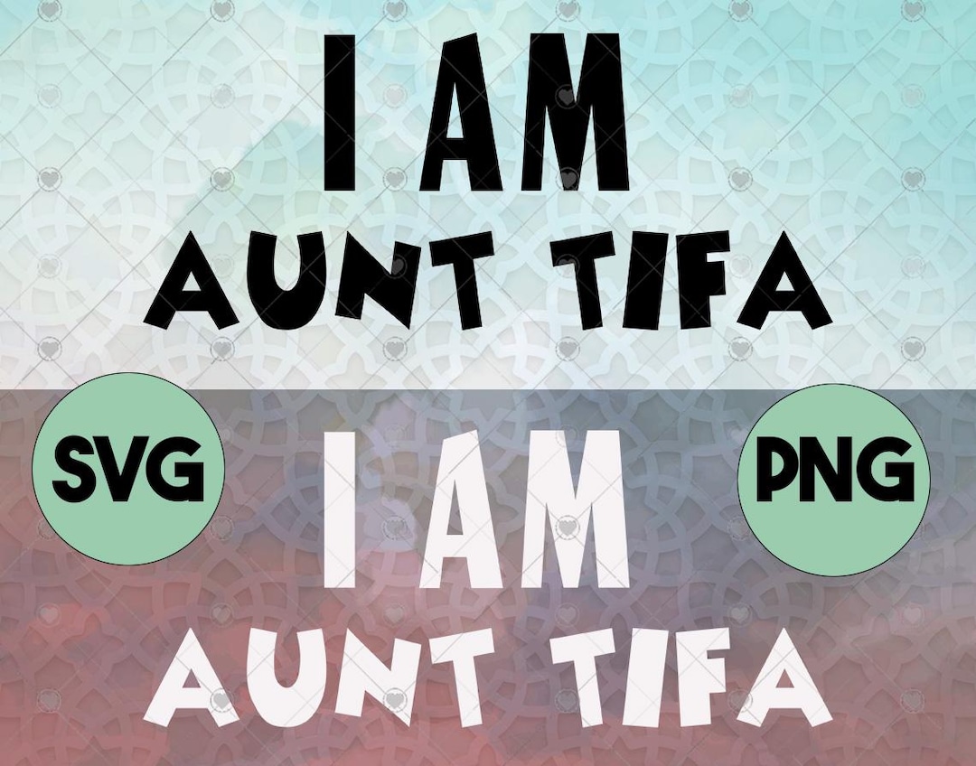 I Am Aunt Tifa Svg Png, Humorous Funny Svg, Best Design for Birthday ...