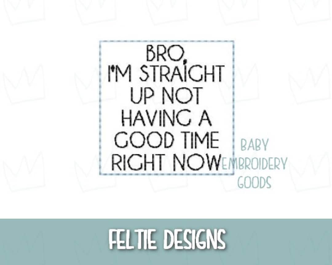 BRO, I'm Straight up Not Having a Good Time Right Now 2 Size Feltie ...