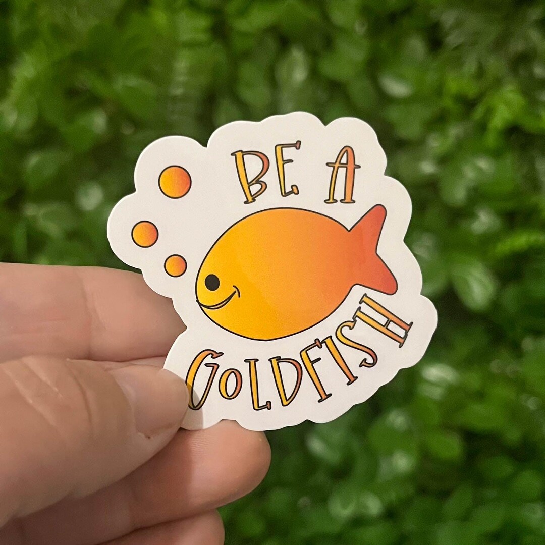 Be A Goldfish | Vinyl, Laminated Sticker - Etsy