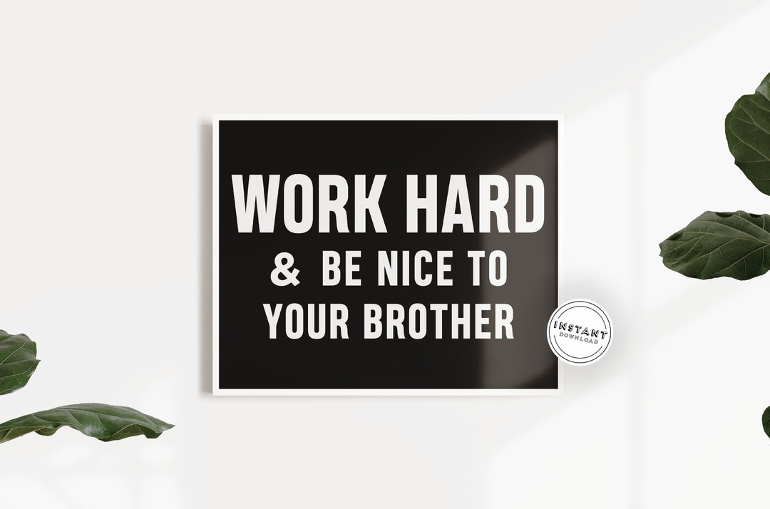 Work Hard and Be Nice to Your Brother Horizontal | Work Hard and Be ...