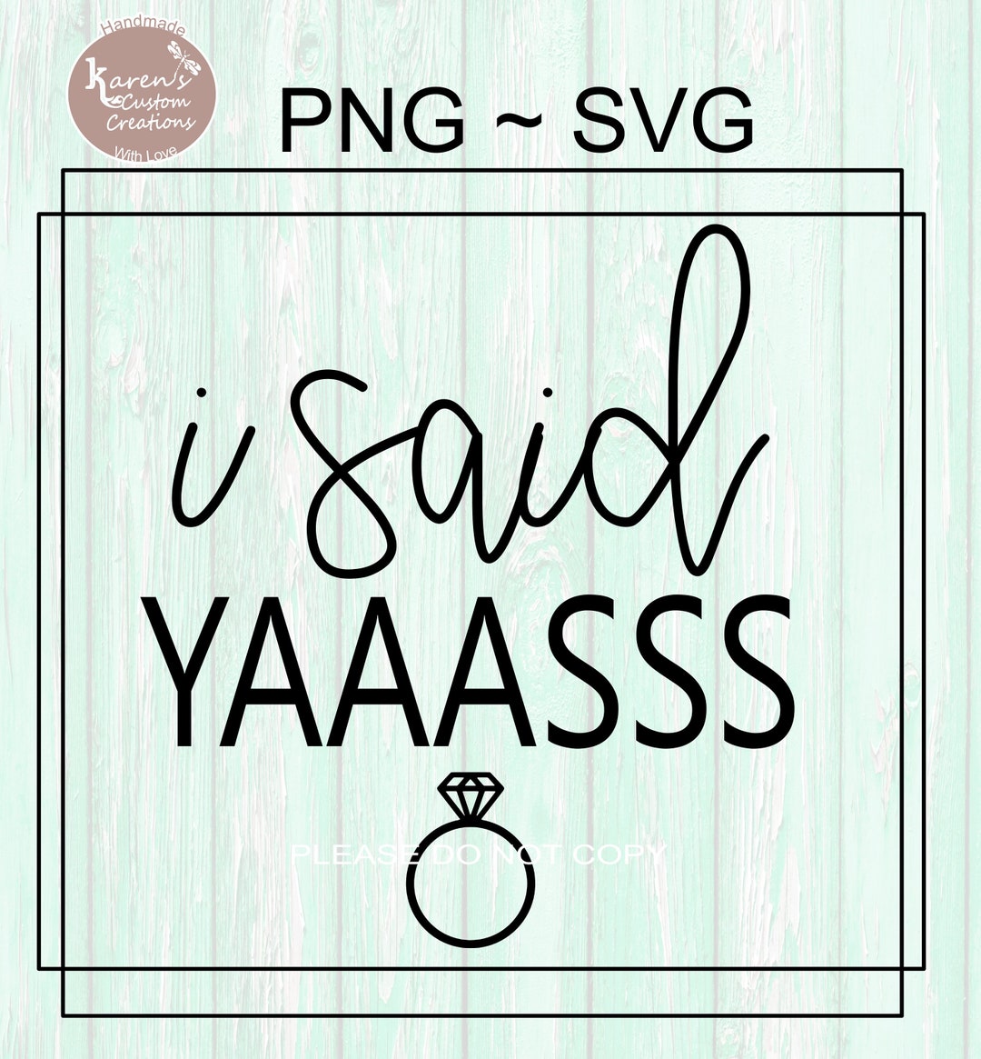 I Said Yaaasss Svg, Wedding Svg, I Said Yes Designs, Wedding Designs, I ...