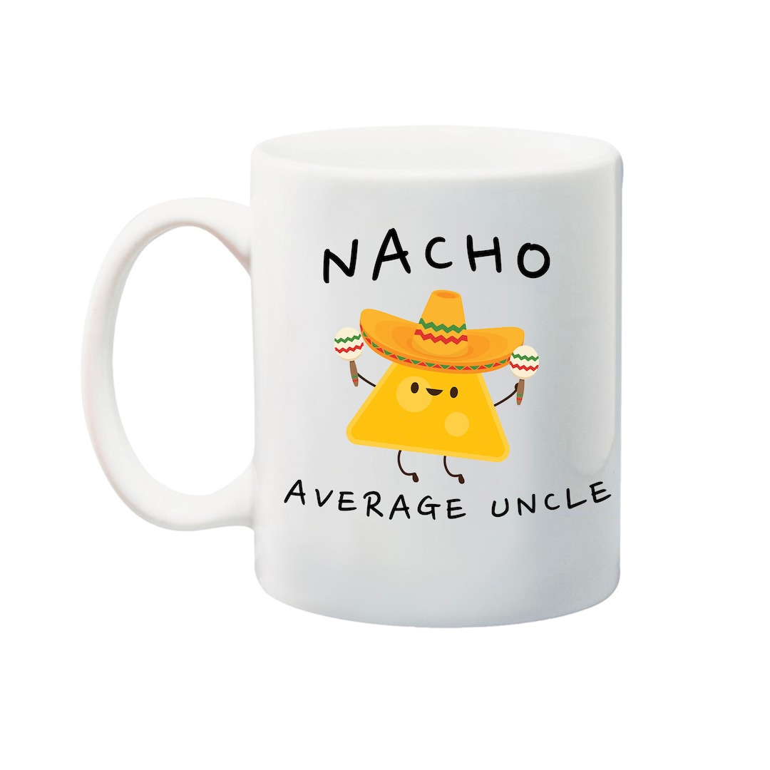 Nacho Average Uncle Mug, Uncle Mug, Uncle Gift, Nacho Uncle Mug, Uncle ...