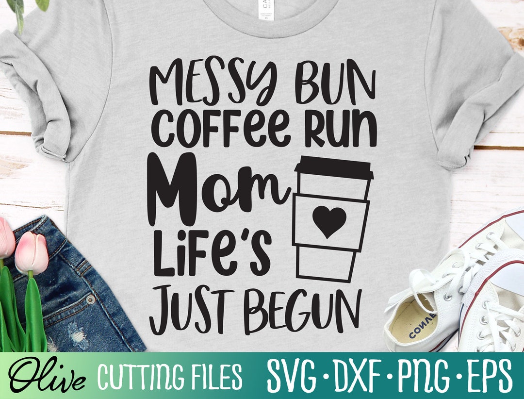 Messy Bun Coffee Run Svg, Mom Svg, Mom Life Svg, Mothers Day Svg, Funny ...