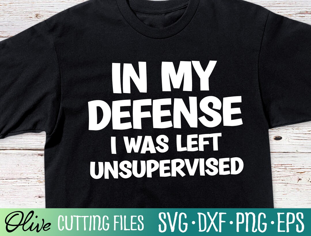 In My Defense I Was Left Unsupervised Svg, Sarcastic Svg, Birthday T ...