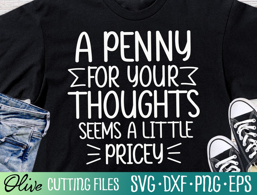 Funny A Penny for Your Thoughts Svg, Sarcastic Svg, Funny Quote Svg ...