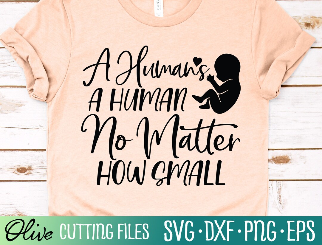 A Human's a Human, Pro Life SVG, Anti-abortion SVG, Unborn Rights Svg ...