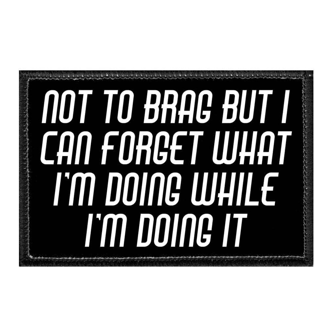 Not to Brag but I Can Forget What I'm Doing While I'm Doing It ...