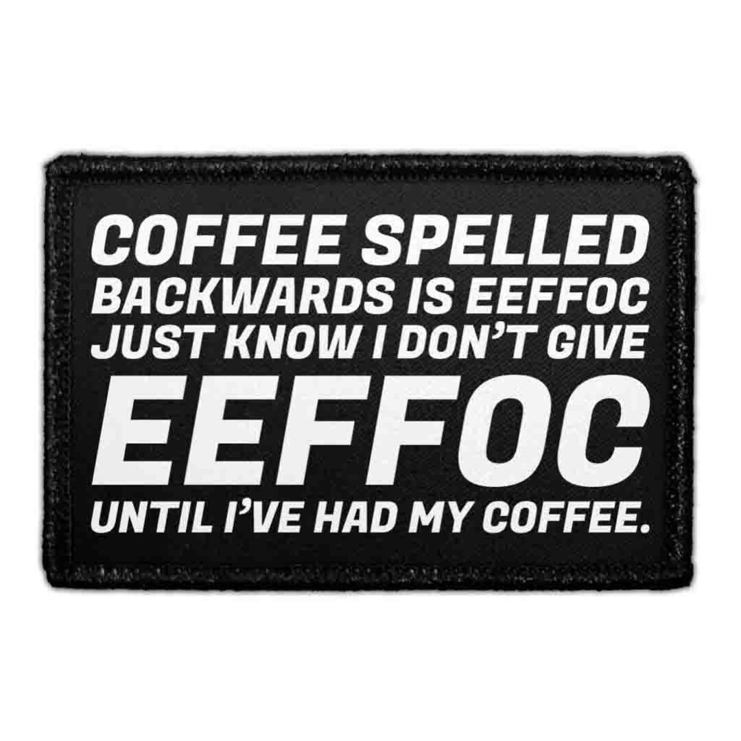 Coffee Spelled Backwards is EEFFOC Just Know I Don’t Give EEFFOC Until ...