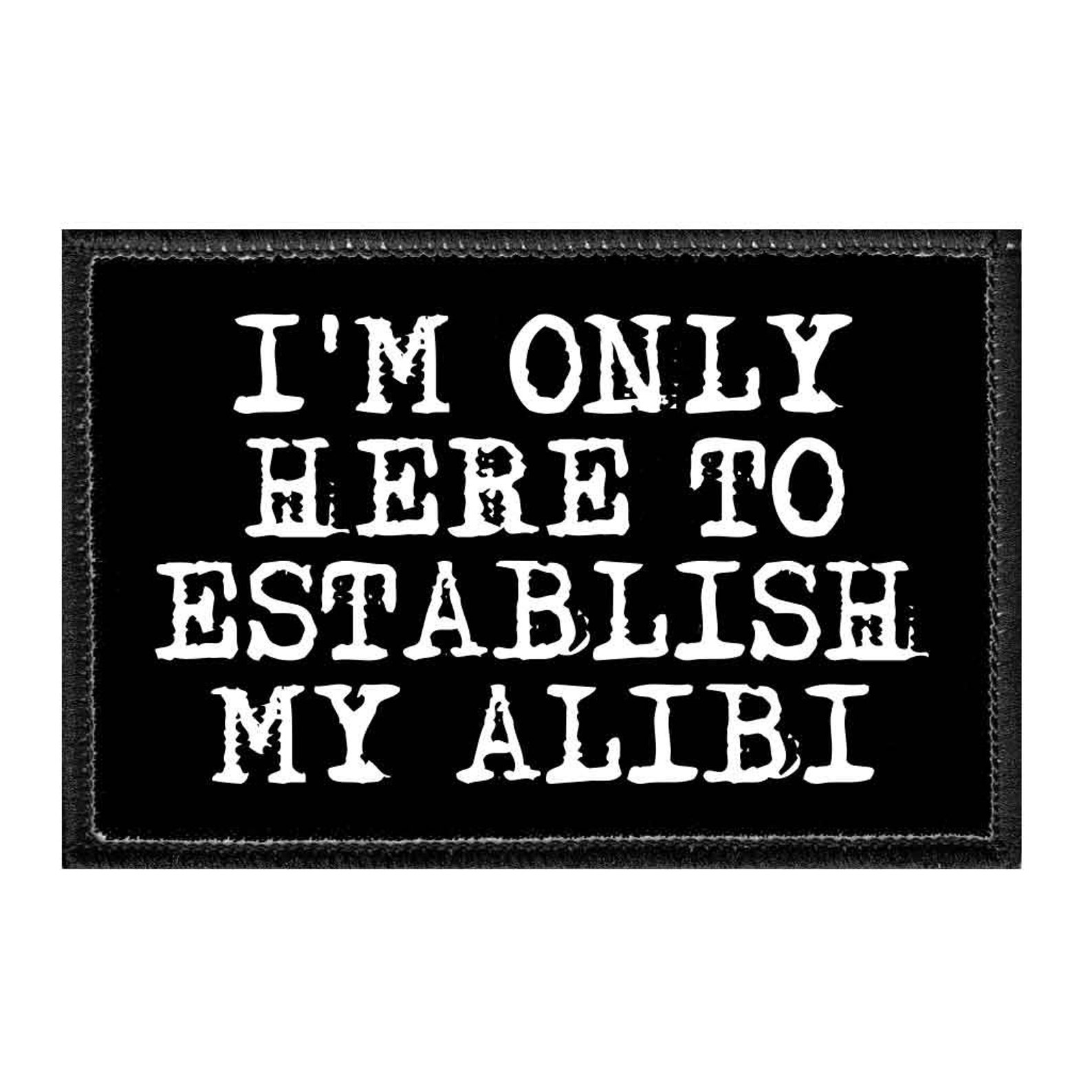 I'm Only Here to Establish My Alibi Removable Patch - Etsy