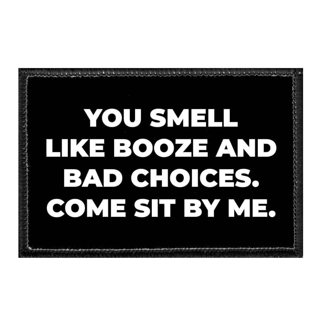You Smell Like Booze and Bad Choices. Come Sit by Me. Removable Patch ...