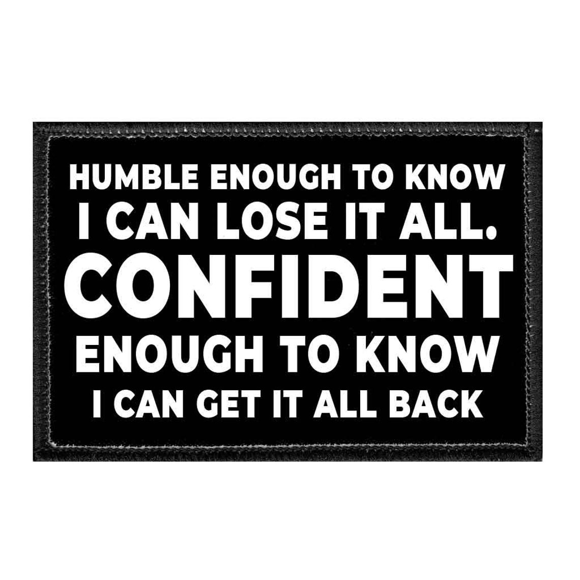 Humble Enough to Know I Can Lose It All. Confident Enough to Know I Can ...