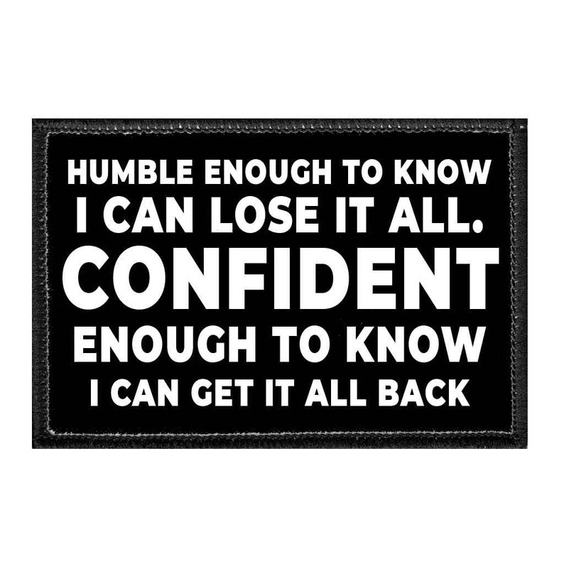 Humble Enough to Know I Can Lose It All. Confident Enough to Know I Can ...