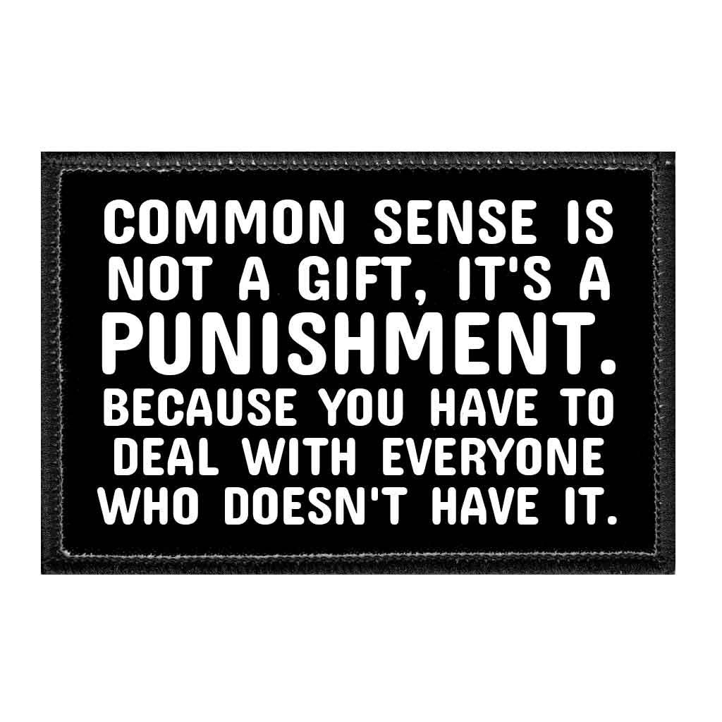 Common Sense is Not A Gift, It's A Punishment. Because You Have to Deal ...