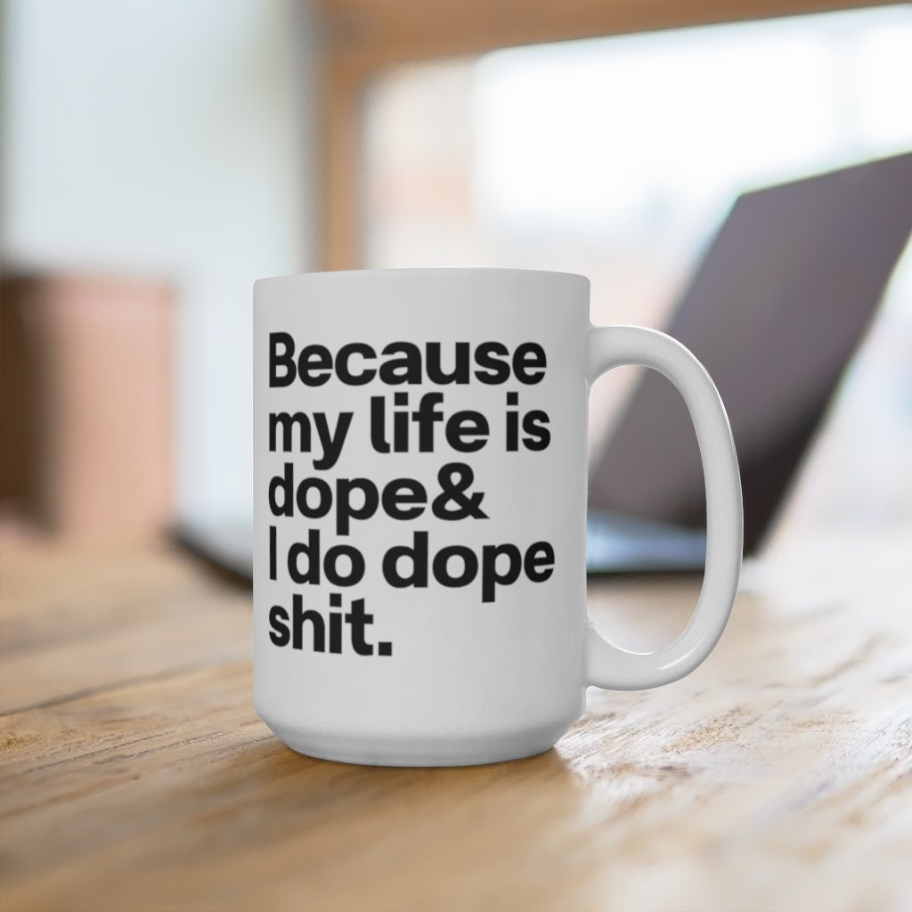 Because My Life is Dope and I Do Dope Shit - Kanye West Quote Mug - Etsy