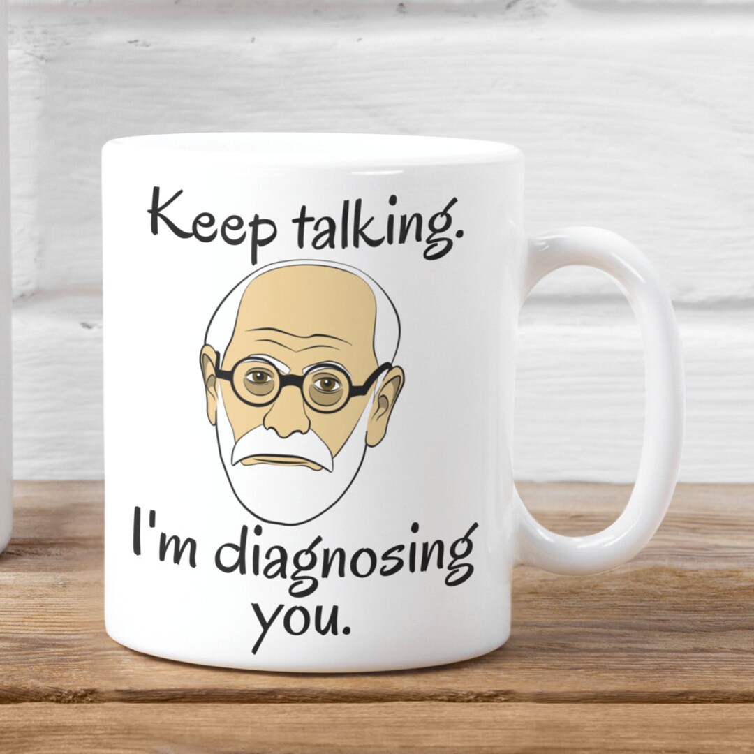 Freud Mug, Psychiatry Mug, Psychology Mugs, Keep Talking I'm Diagnosing ...