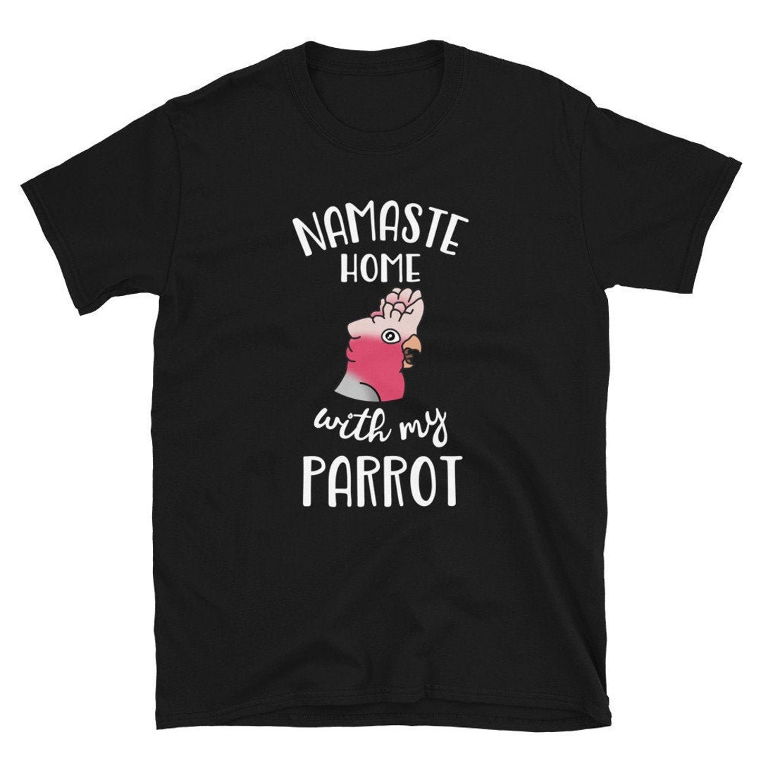 Namaste Home With My Galah Cockatoo T-shirt, Parrot Owner Tee, Bird ...