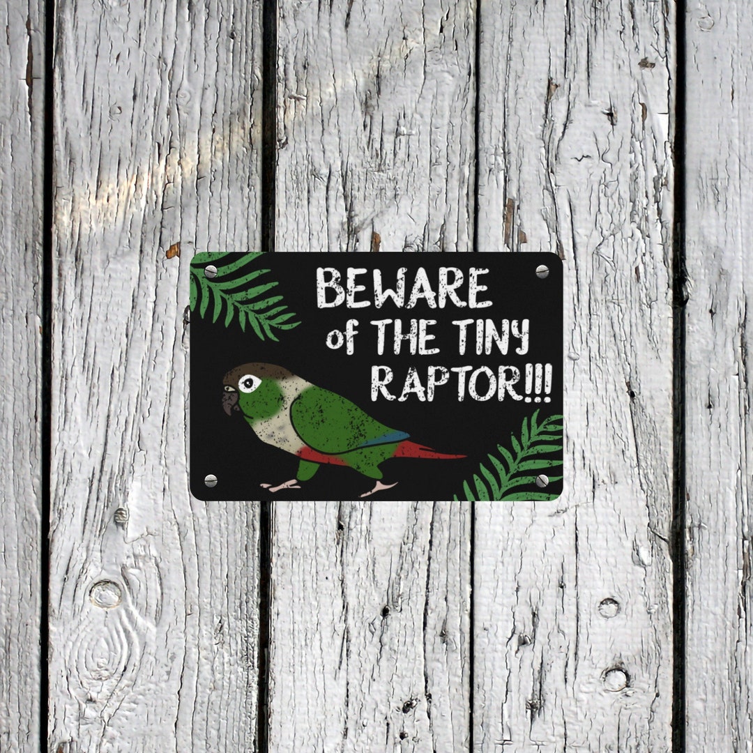 Beware of Tiny Raptor Metal Sign - Green Cheeked Conure Parrot Cage ...