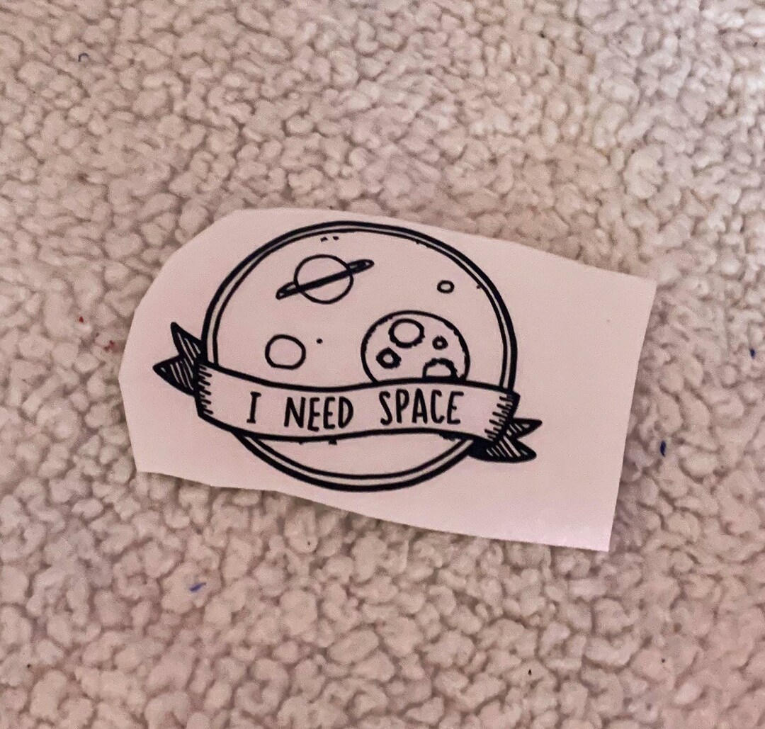 I Need Space Vinyl Decal Sticker Vinyl Decal - I Need Space Vinyl Decal ...