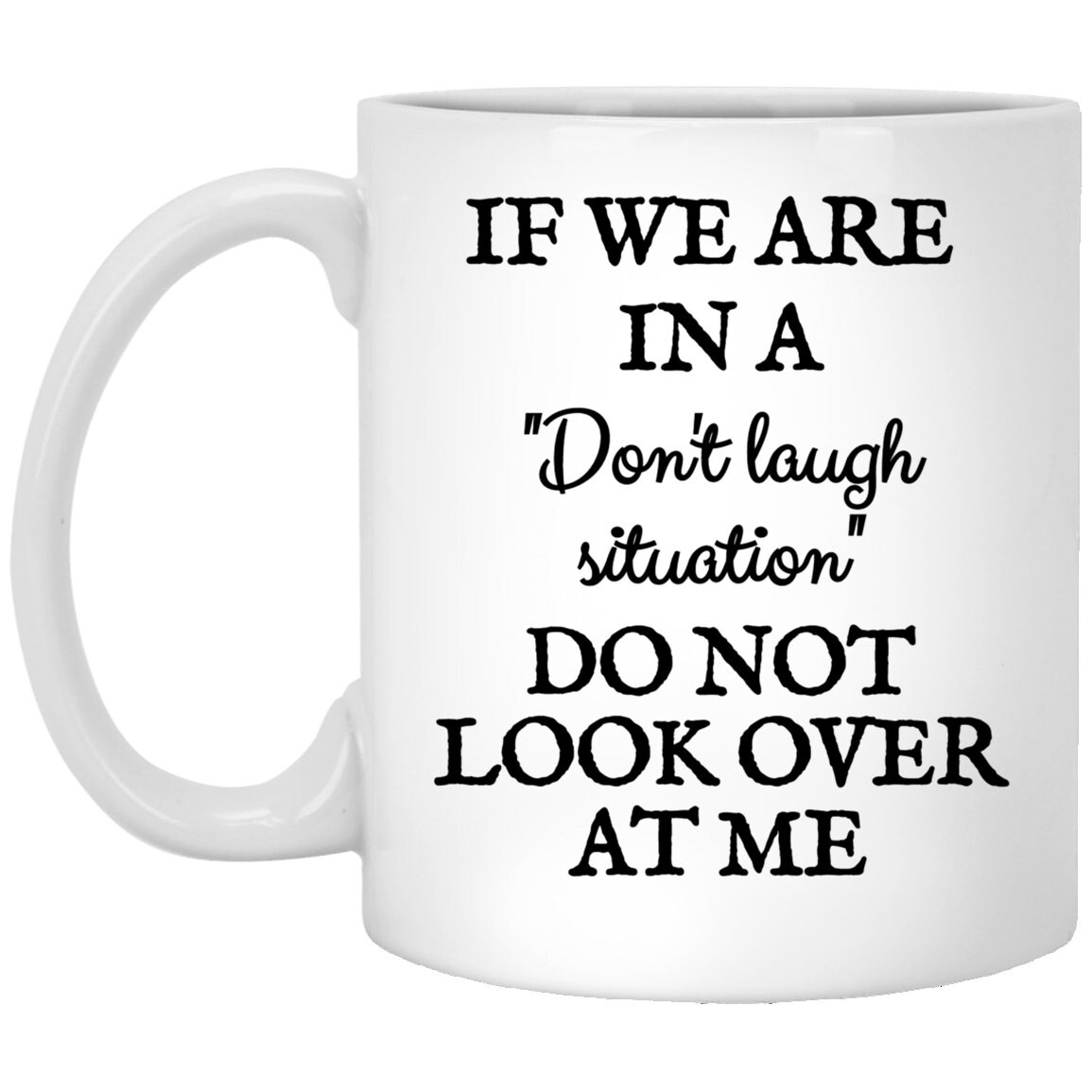 If We Are in a Don't Laugh Situation Do Not Look Over at Me Funny 11 Oz ...