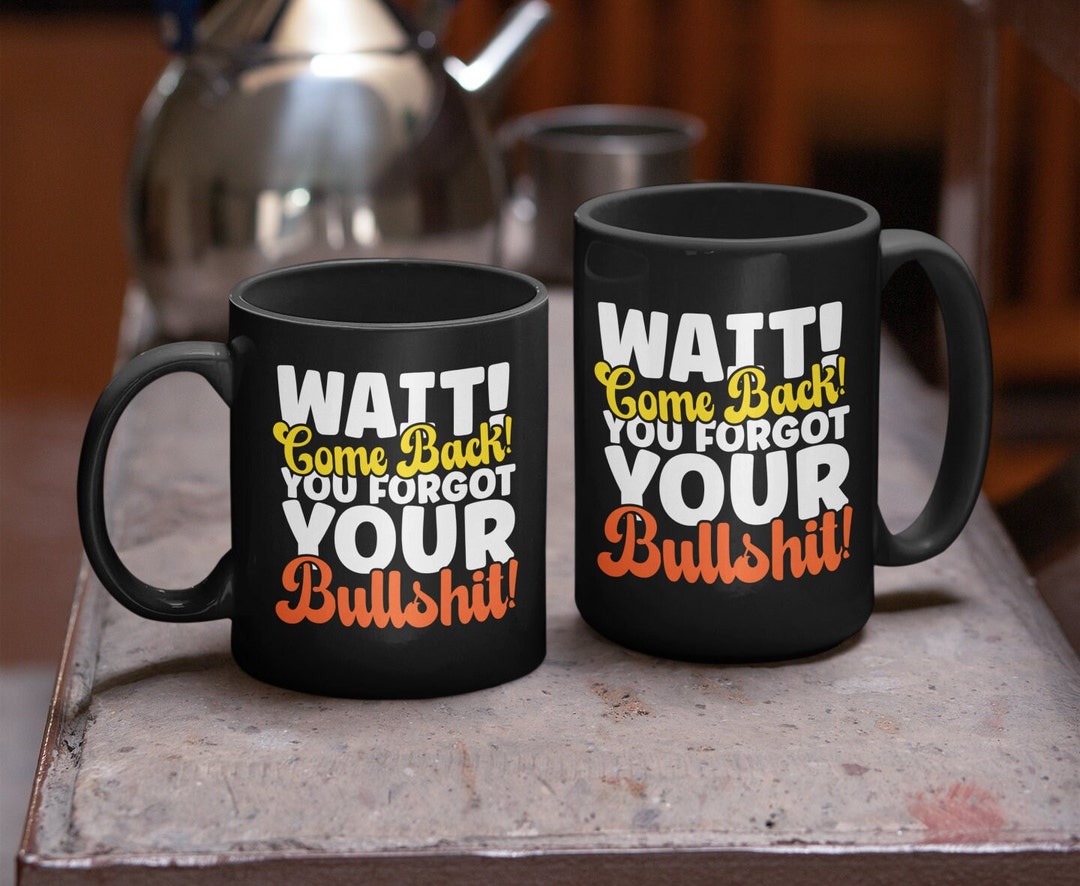 Bullshitters Favorite Mug, "wait! Come Back You Forgot Your Bullshit ...