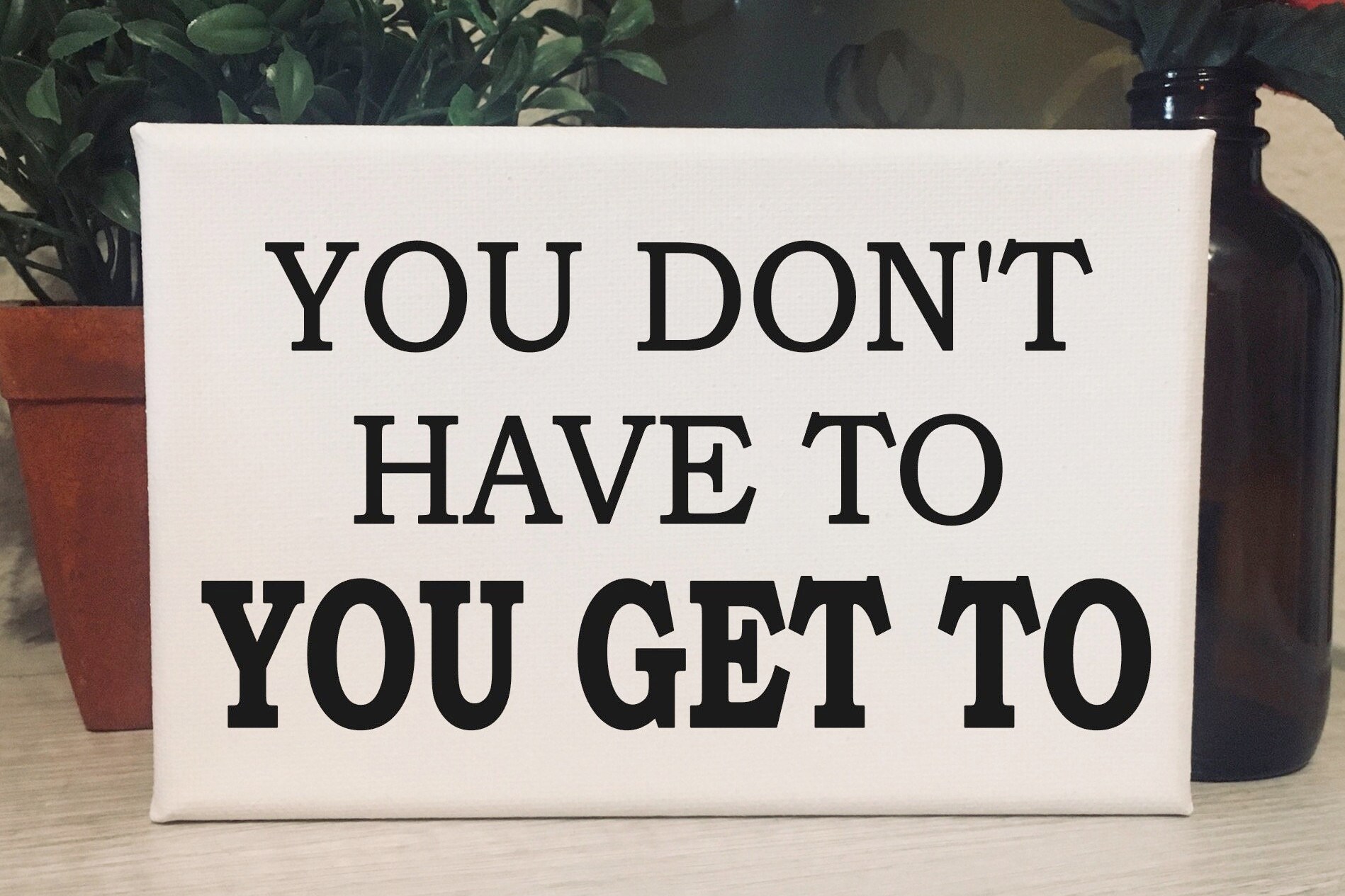 You Don't Have To You Get To / Motivational Gift / | Etsy