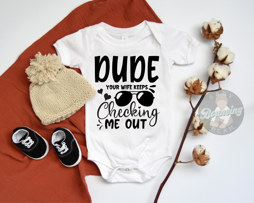 Checking Me Out Onesie® Dude Your Wife Keeps Checking Me Out Funny Baby ...