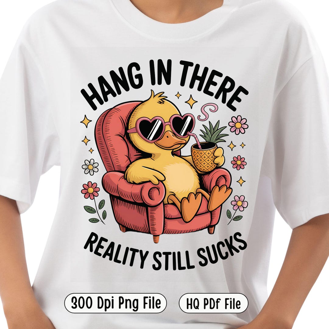 Chill Duck PNG – Hang in There Reality Still Sucks, Funny Sublimation ...