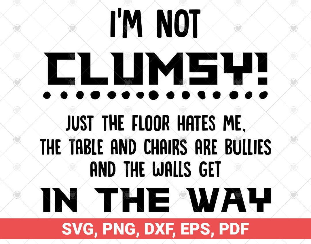 I'm Not Clumsy Svg, Just the Floor Hates Me, the Table and Chairs Are ...