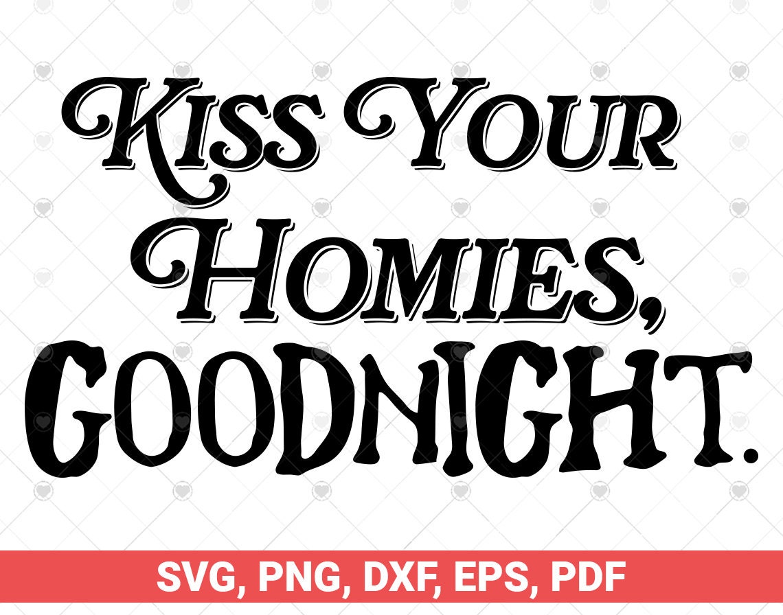 Kiss Your Homies Goodnight Svg - Etsy