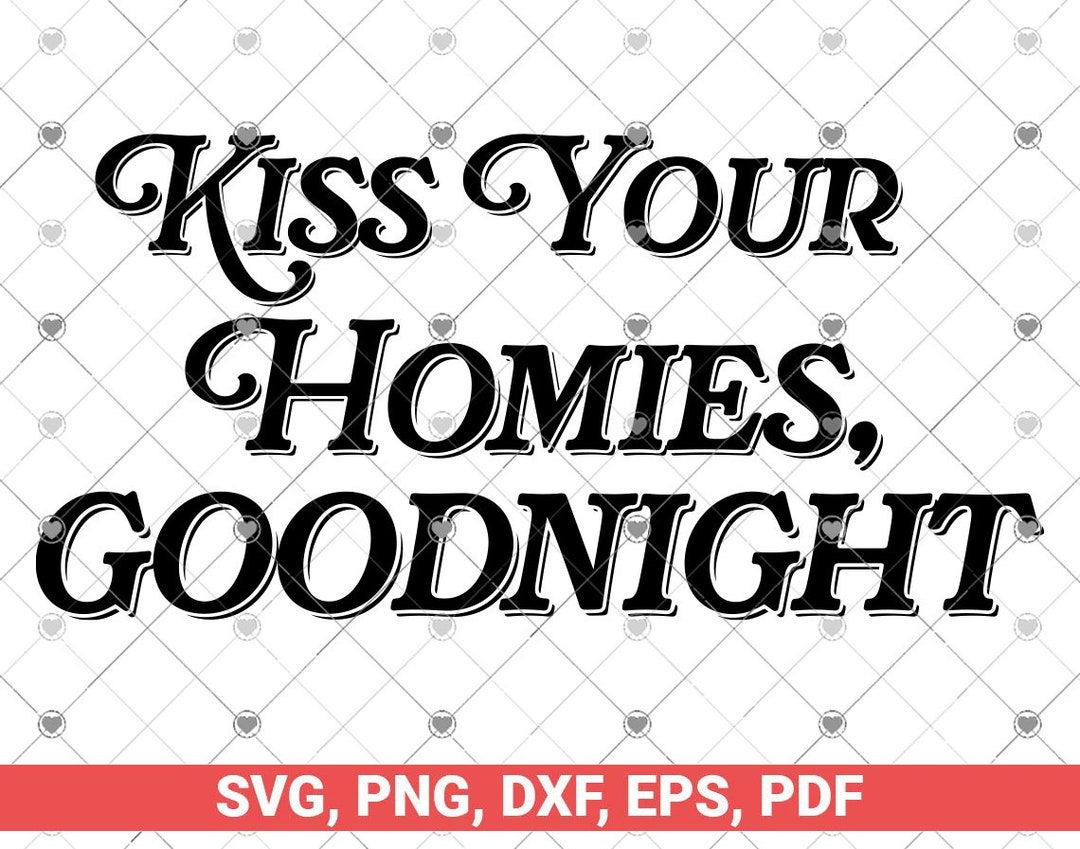 Kiss Your Homies Goodnight Svg - Etsy