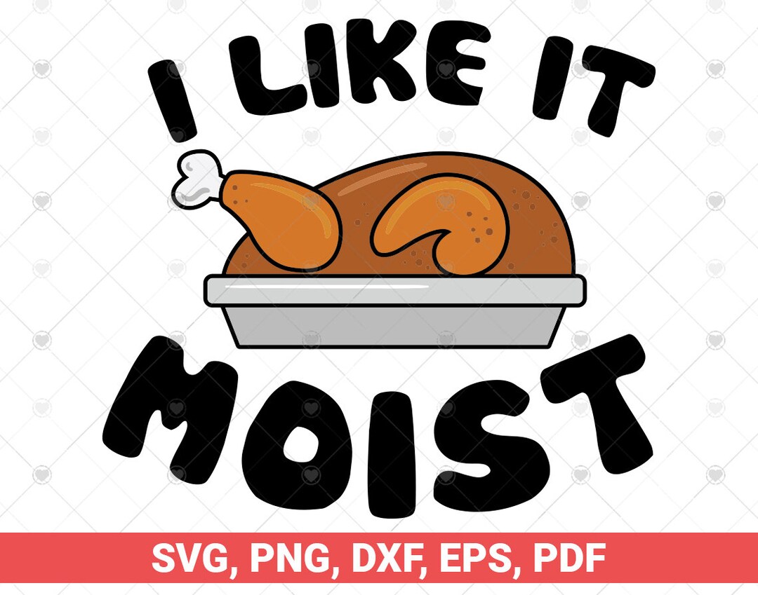 I Like It Moist Svg, Funny Turkey Thanksgiving Svg Design - Etsy