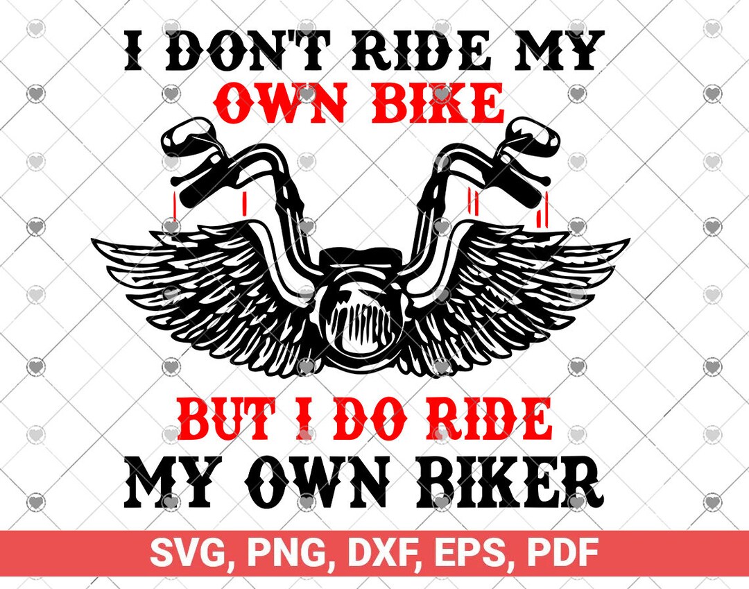 I Don't Ride My Own Bike but I Do Ride My Own Biker Svg, Funny Shirt ...