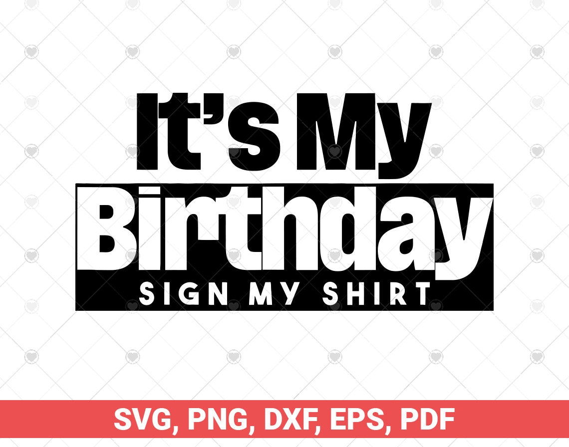 It's My Birthday Sign My Shirt Svg, Sign My Shirt Birthday Gift Party ...